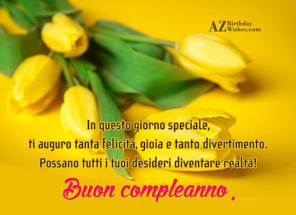 In questo giorno speciale, ti auguro tanta felicità, gioia ...