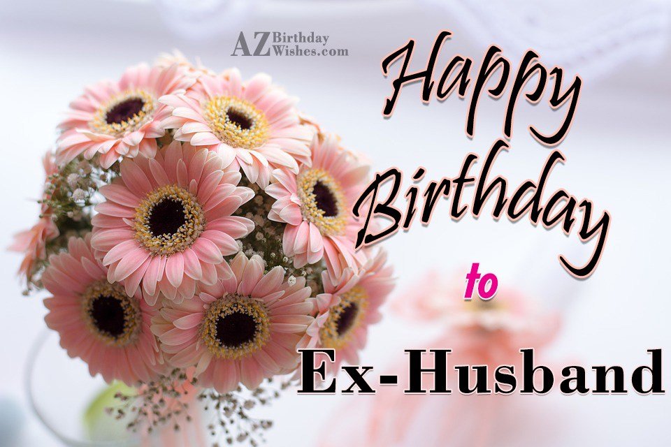 Birthday Wishes For Ex Husband Page 2 Birthday Wishes For Ex Husband Page 2